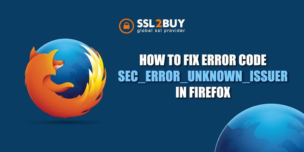 How to Fix Error Code SEC_ERROR_UNKNOWN_ISSUER in Firefox How to Fix Error Code SEC_ERROR_UNKNOWN_ISSUER in Firefox