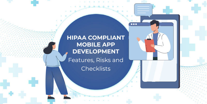 HIPAA Compliant Mobile App Development: Features, Risks and Checklists